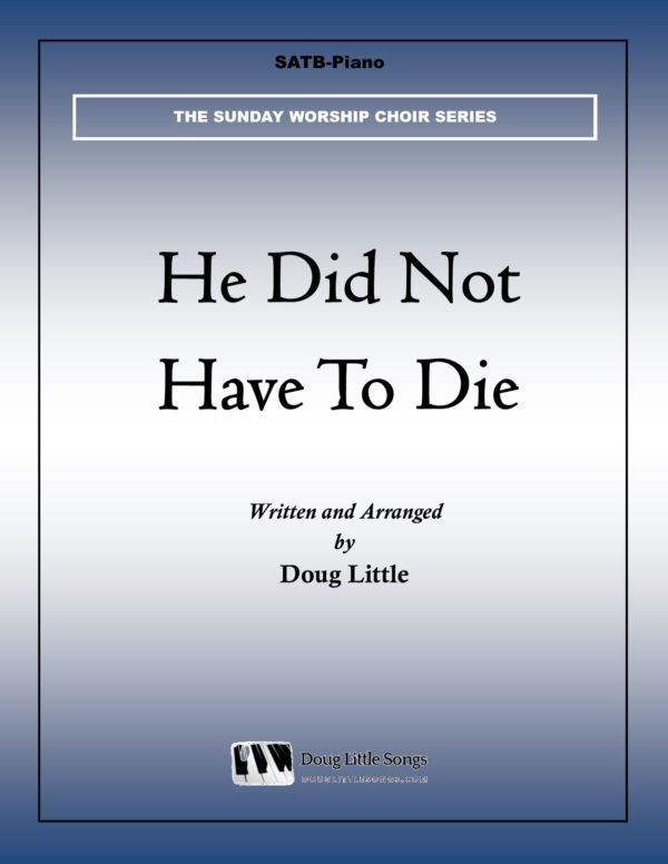 He Did Not Have To Die Choir Anthem Doug Little Songs He Did Not Have To Die Choir Anthem Doug Little Songs